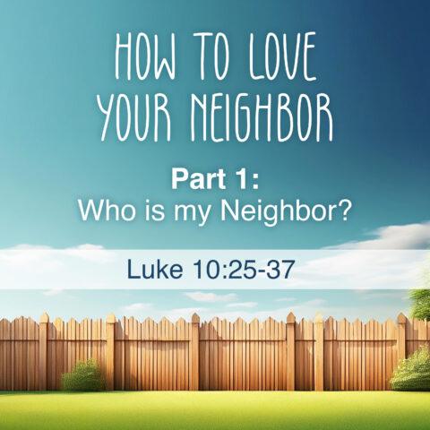 Who is My Neighbor? [How To Love Your Neighbor: Part 1] – Crosscreek ...
